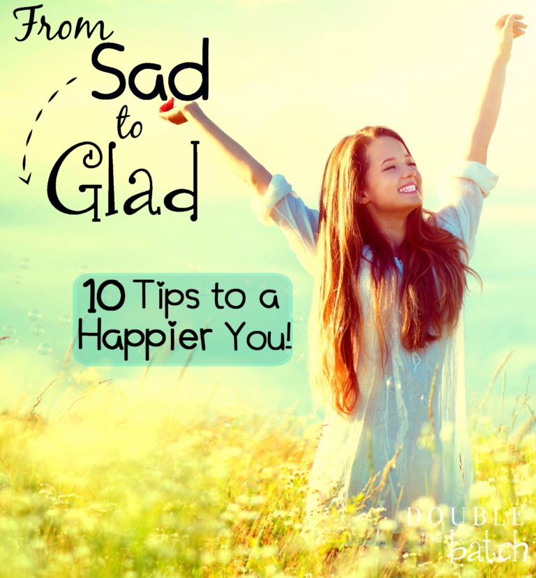 From Sad to Glad - 10 Tips to a More Happy You