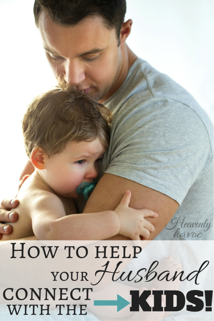How to Help Your Husband Connect with the KIDS! - Uplifting Mayhem